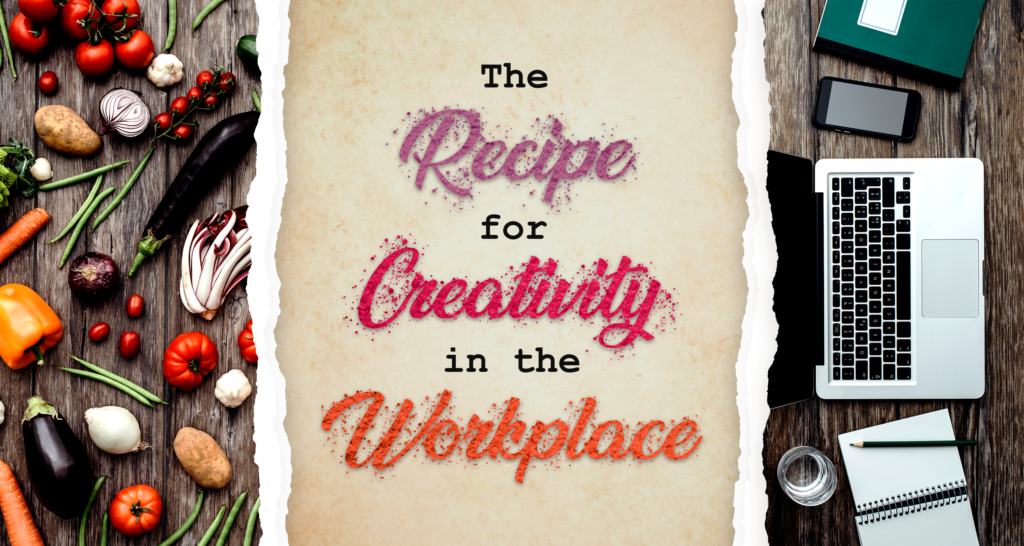 The Recipe For Creativity in the Workplace